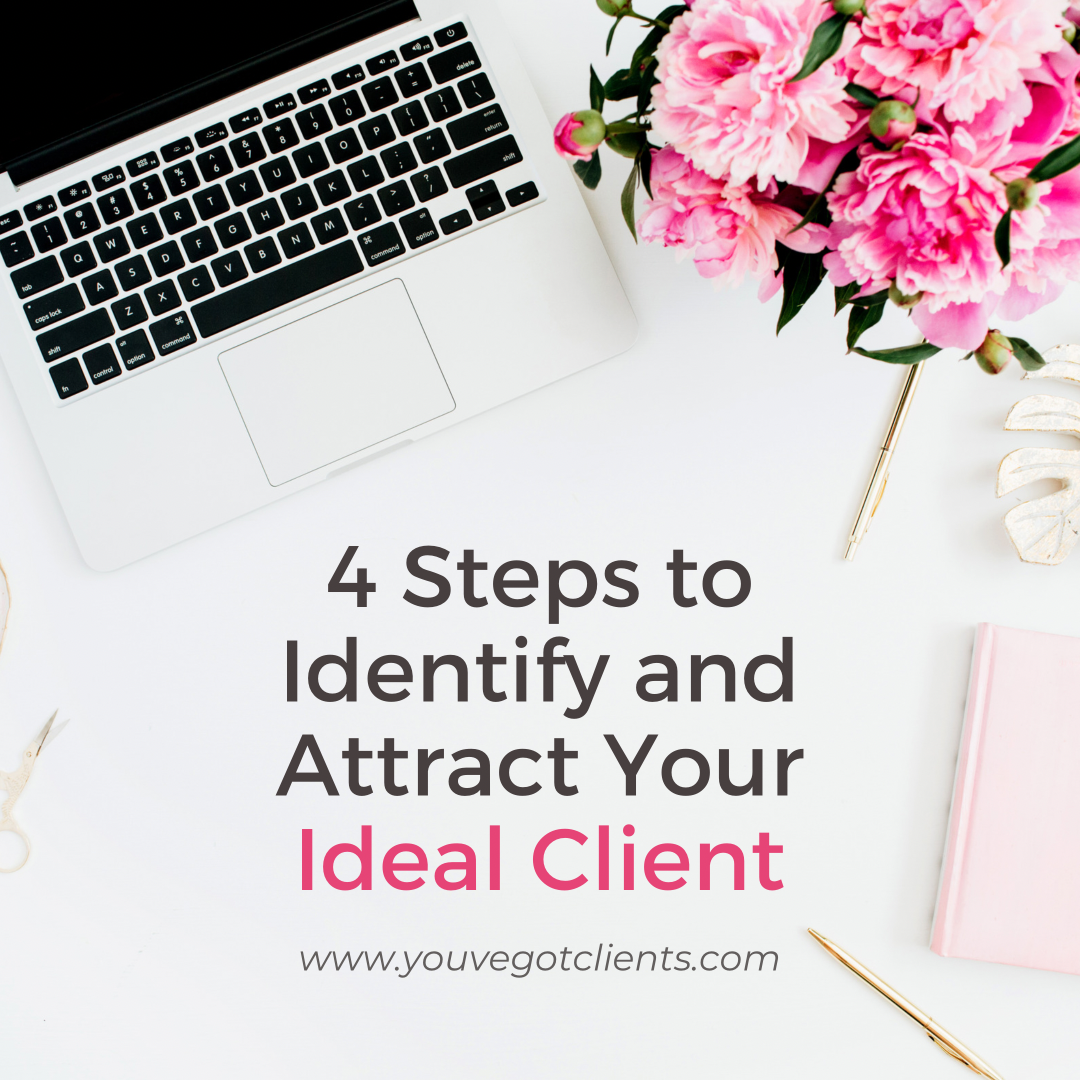 4 Steps to Identify and Attract Your Ideal Client - You've Got Clients
