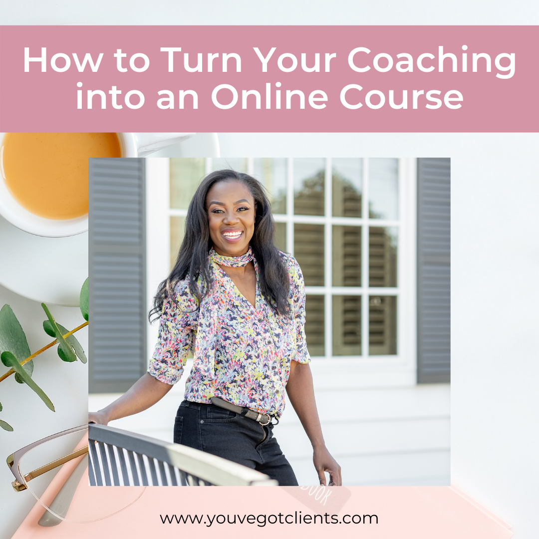 How to Turn Your Coaching into an Online Course - You've Got Clients